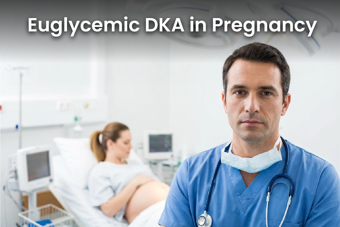 Euglycemic DKA: Diagnosis and Management in Pregnancy